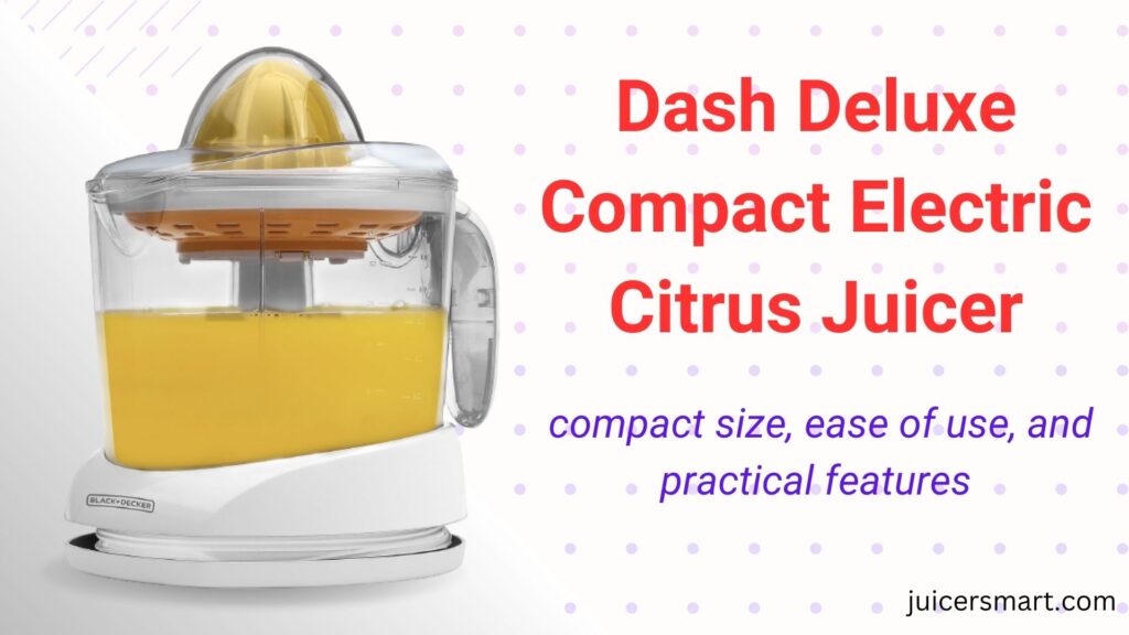 Dash Deluxe Compact Electric Citrus Juicer - Juicersmart.com Dash Deluxe Compact Electric Citrus Juicer - Juicersmart.com